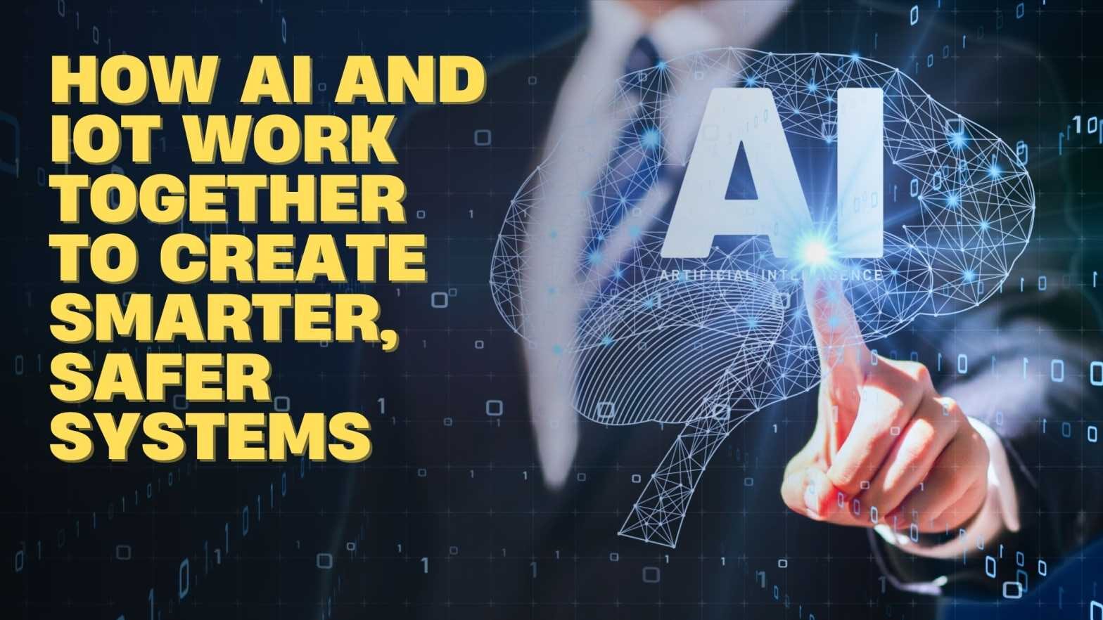 How AI and IoT Work Together to Create Smarter, Safer Systems